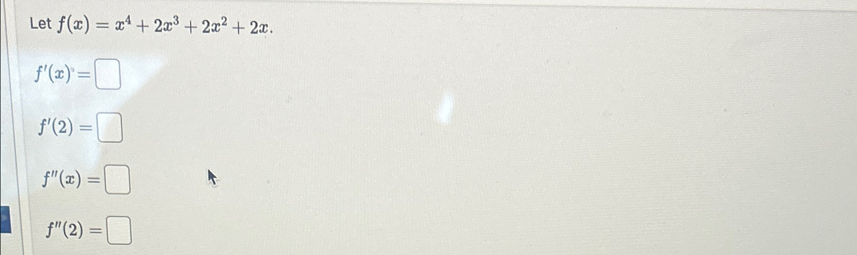 Solved Let f(x)=x4+2x3+2x2+2x.f'(x)2=f'(2)=f''(x)=f''(2)= | Chegg.com