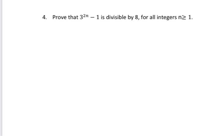 Solved 4. Prove that 32n−1 is divisible by 8 , for all | Chegg.com