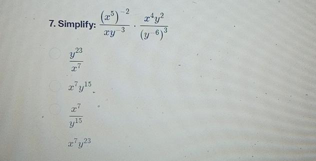 Solved Simplify: (x5)-2xy-3*x4y2(y-6)3y23x7x7y15.x7y15x7y23 | Chegg.com
