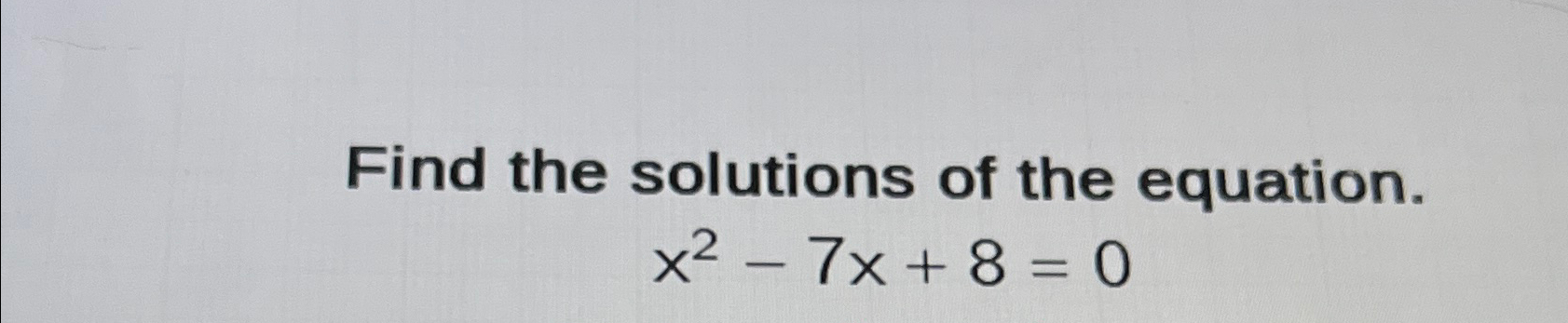 Solved Find the solutions of the equation.x2-7x+8=0 | Chegg.com
