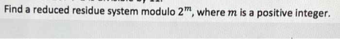 Solved Find a reduced residue system modulo 2", where m is a | Chegg.com