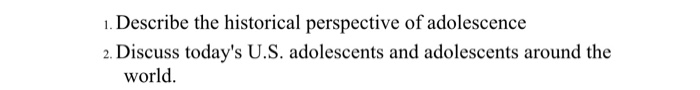 Solved 1. Describe the historical perspective of adolescence | Chegg.com