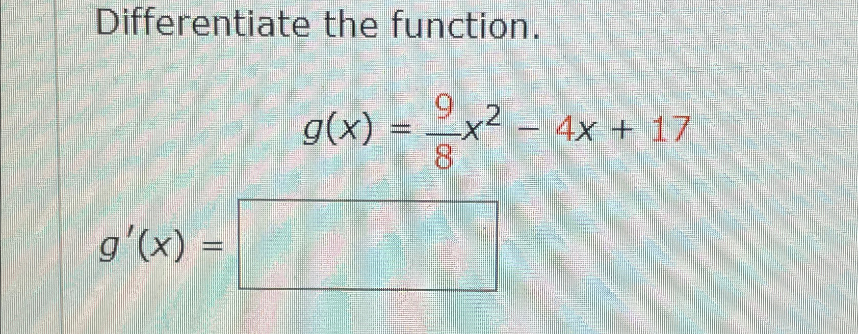 Solved Differentiate the function.g(x)=98x2-4x+17g'(x)= | Chegg.com