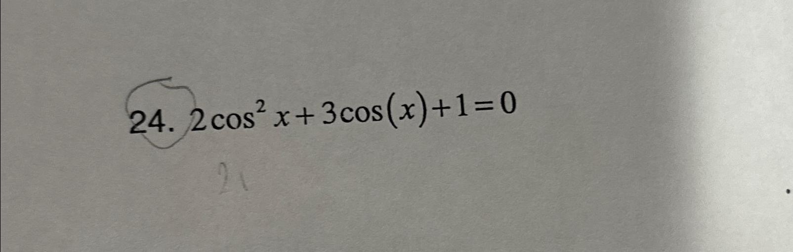 Solved 2cos2x+3cos(x)+1=0 | Chegg.com