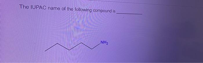 Solved The IUPAC name of the following compound is NH2 | Chegg.com