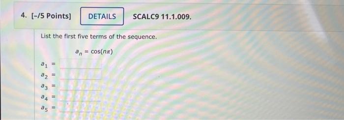 Solved 4. [-/5 Points] SCALC9 List the first five terms of | Chegg.com