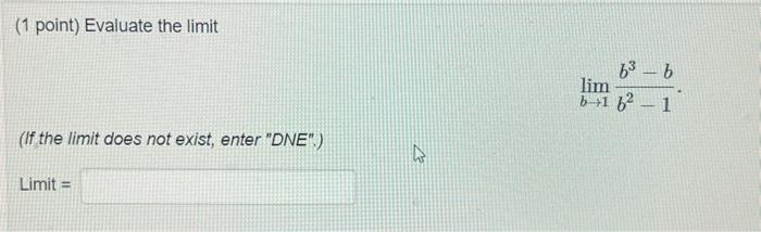 Solved (1 point) Evaluate the limit limb→1b2−1b3−b (If the | Chegg.com