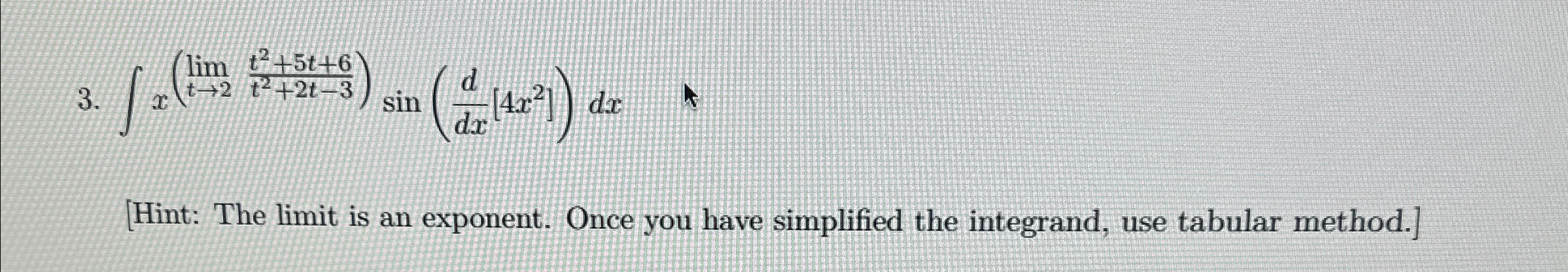 Solved ∫﻿﻿x(limt→2t2+5t+6t2+2t-3)sin(ddx[4x2])dx[Hint: The | Chegg.com