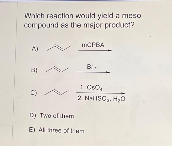 Solved Which reaction would yield a meso compound as the | Chegg.com
