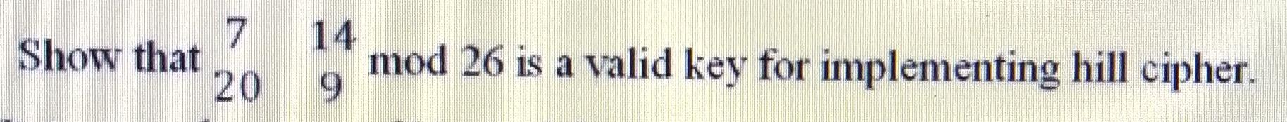 Solved 7 14 Show that mod 26 is a valid key for implementing | Chegg.com
