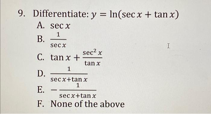 Solved = 9. Differentiate: y = ln(sec x + tan x) A. sec x 1 | Chegg.com