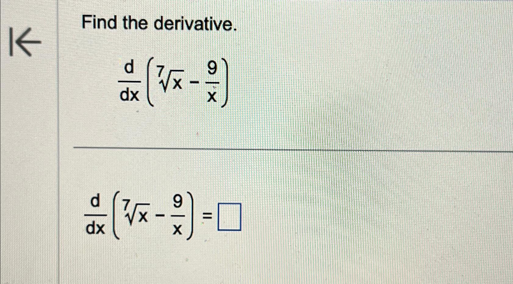 Solved Find the derivative.ddx(x7-9x)ddx(x7-9x)= | Chegg.com