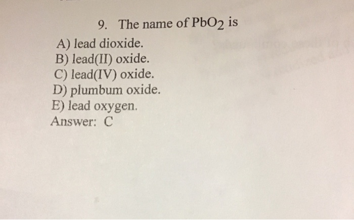 Solved 9. The name of PbO2 is A) lead dioxide. B) lead(II) | Chegg.com