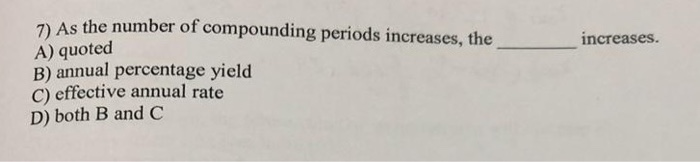 Solved 7) As the number of compounding periods increases, | Chegg.com