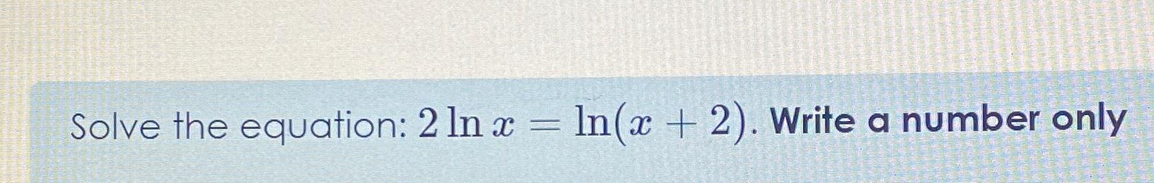 Solved Solve the equation: 2lnx=ln(x+2). ﻿Write a number | Chegg.com