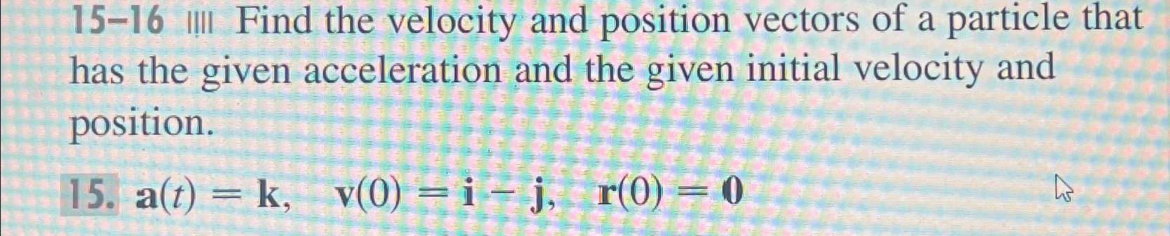 Solved 15-16 ﻿IIII Find the velocity and position vectors of | Chegg.com