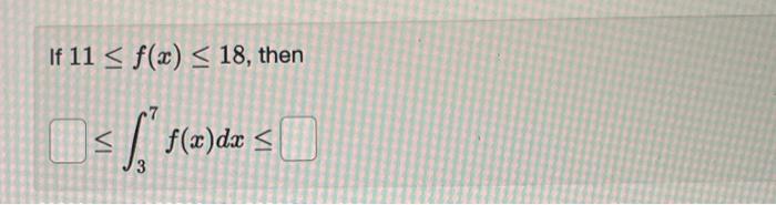 Solved If 11≤f(x)≤18, then ≤∫37f(x)dx≤ | Chegg.com