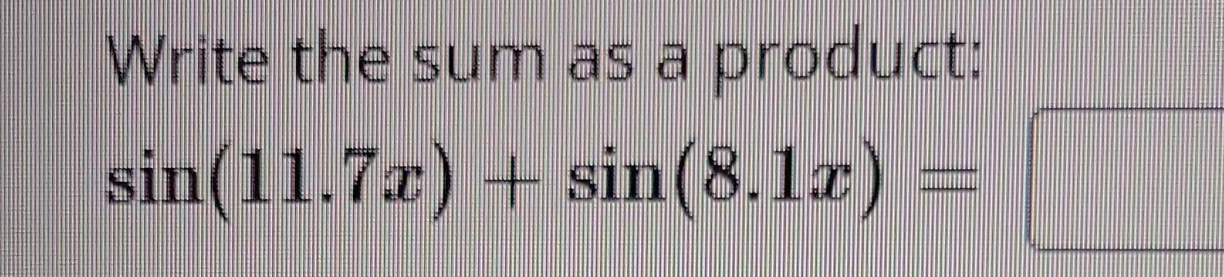 Solved Write the sum as a product: sin(11.7x)+sin(8.1x)= | Chegg.com