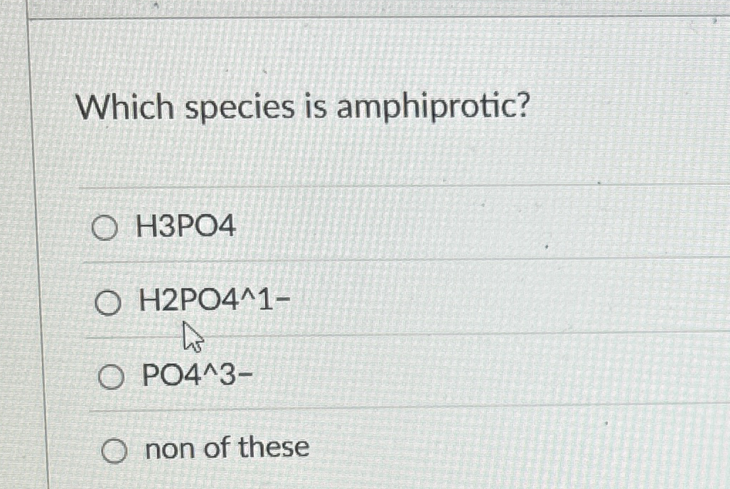 Solved Which species is amphiprotic?H3PO4H2PO4^1-PO4^3-non | Chegg.com