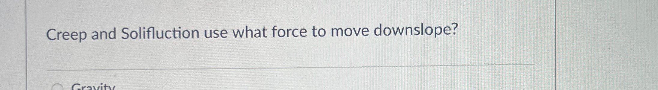 Solved Creep and Solifluction use what force to move | Chegg.com