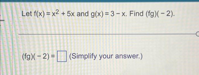 Solved Let f(x) = x² + 5x and g(x) = 3-x. Find (fg)(-2). | Chegg.com