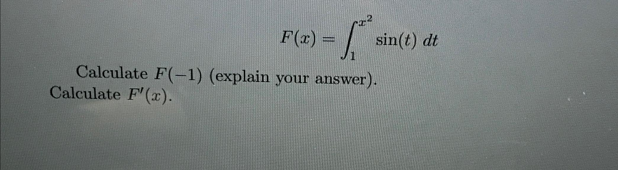 Solved F(x)=∫1x2sin(t)dtCalculate F(-1) (explain your | Chegg.com