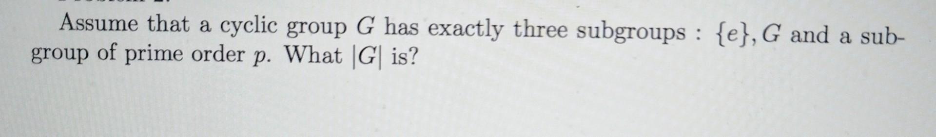 Solved Assume that a cyclic group G has exactly three | Chegg.com
