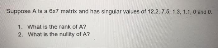 Solved Suppose A is a 6x7 matrix and has singular values of | Chegg.com