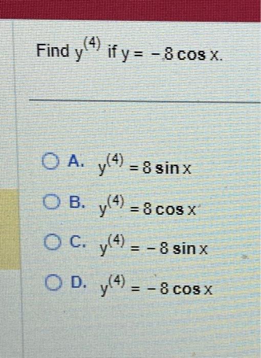 Solved Find y if y = - 8 cos x. A. y(4) = 8 sinx OB. y(4) = | Chegg.com