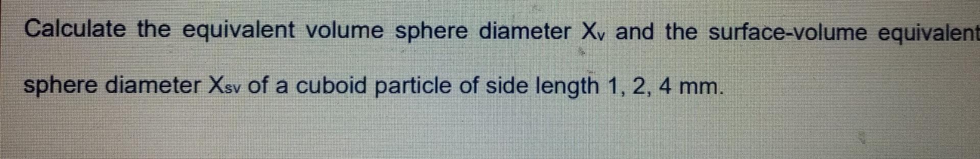 Solved Calculate the equivalent volume sphere diameter Xy | Chegg.com