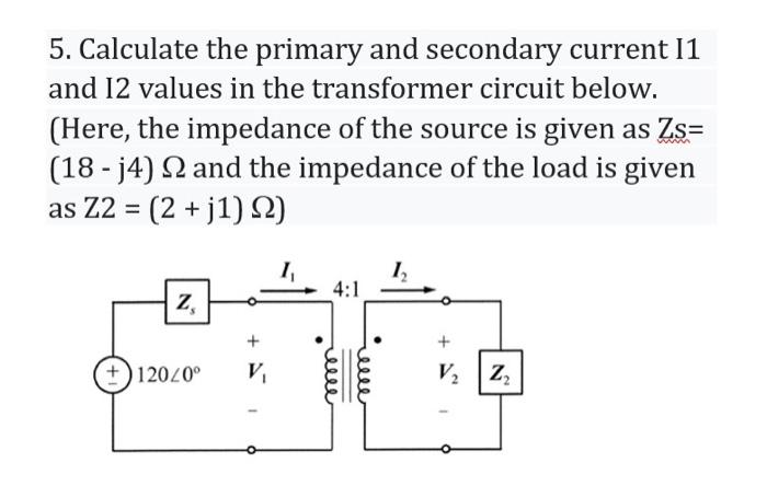 Solved 5. Calculate the primary and secondary current 11 and | Chegg.com