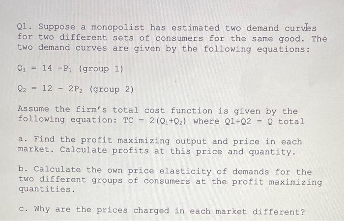Solved Q1. Suppose a monopolist has estimated two demand | Chegg.com
