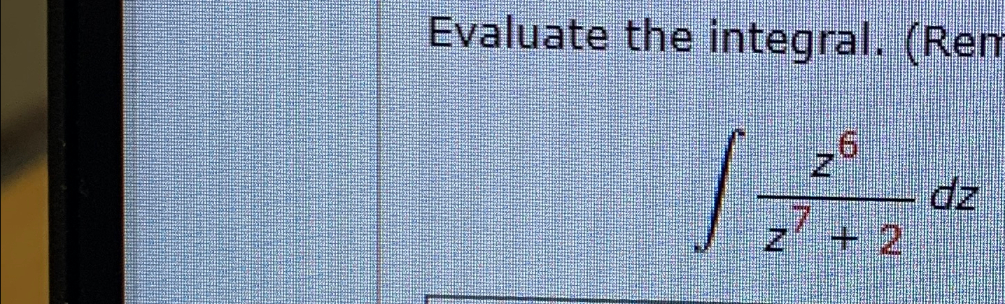 Solved Evaluate the integral. (Ren∫﻿﻿z6z7+2dz | Chegg.com