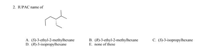 Solved 2. IUPAC name of A. (S)-3-ethyl-2-methylhexane D. | Chegg.com