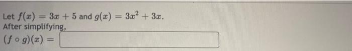 Solved Let f(x)=3x+5 and g(x)=3x2+3x. After simplifying. | Chegg.com
