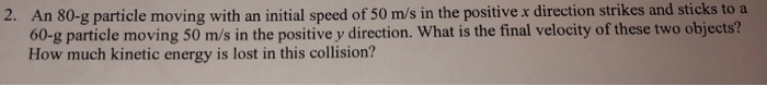Solved 2. An 80-g particle moving with an initial speed of | Chegg.com