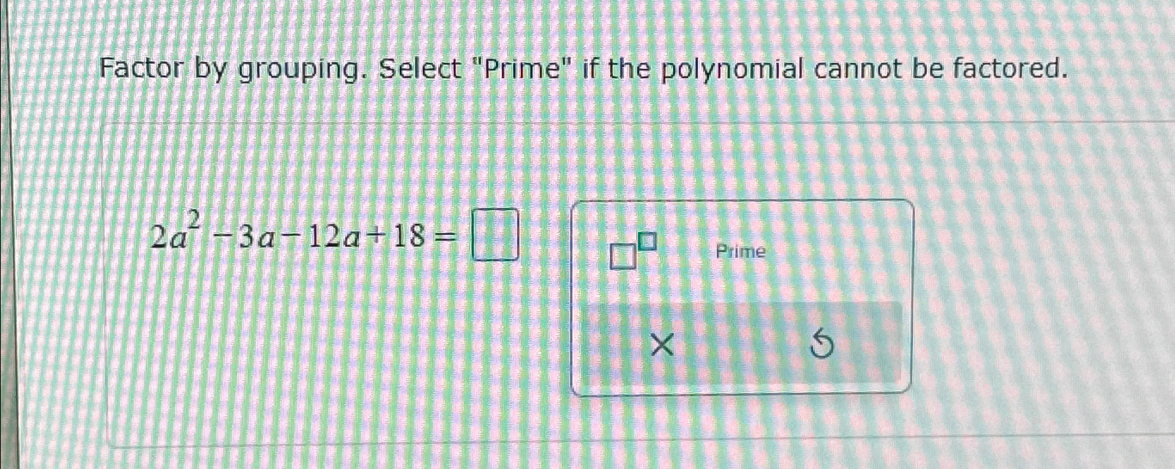 Solved Factor by grouping. Select "Prime" if the polynomial | Chegg.com