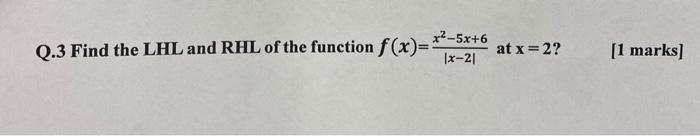 Solved Q.3 Find the LHL and RHL of the function f(x)=**–5x+6 | Chegg.com