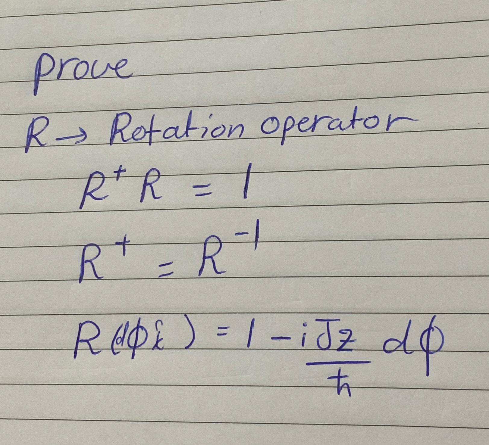 Solved proveR→ ﻿Rotation operatorR+R=1R+=R-1R(dφk)=1-iJzℏdφ | Chegg.com