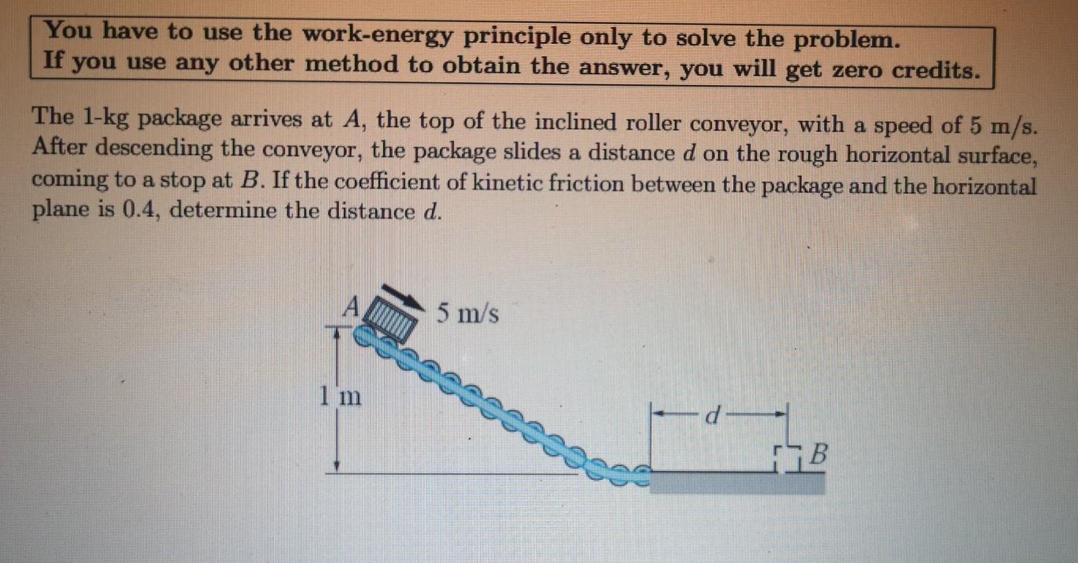 Solved You have to use the work-energy principle only to | Chegg.com