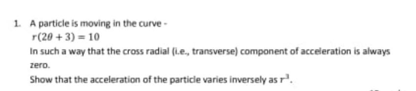 Solved 1. A particle is moving in the curve r(20 + 3) = 10 | Chegg.com