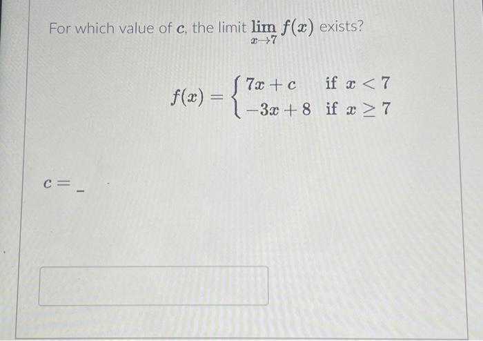 Solved For which value of c, the limit lim f(x) exists? x→7 | Chegg.com