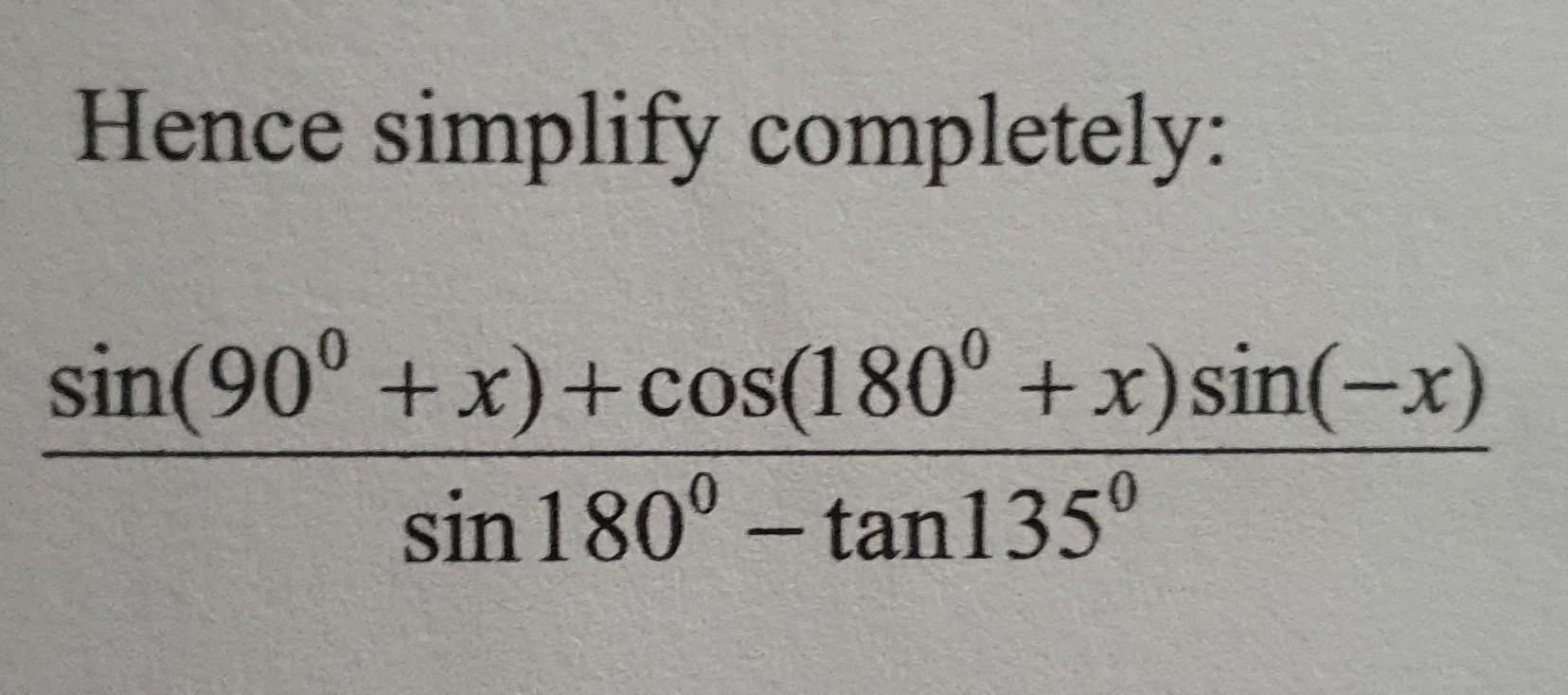 Solved Hence simplify completely: sin(90° + x)+cos(180° + x) | Chegg.com