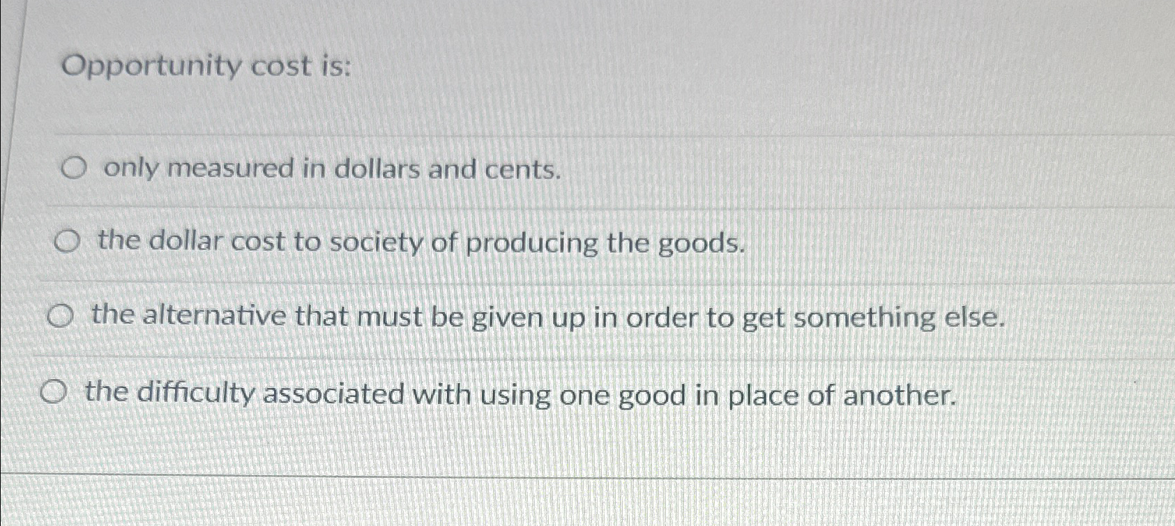 Solved Opportunity cost is:only measured in dollars and | Chegg.com
