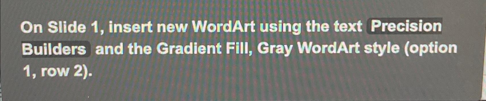 On Slide 1, ﻿insert new WordArt using the text | Chegg.com