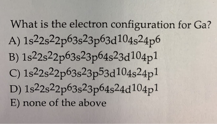 Solved What is the electron configuration for Ga? A) | Chegg.com
