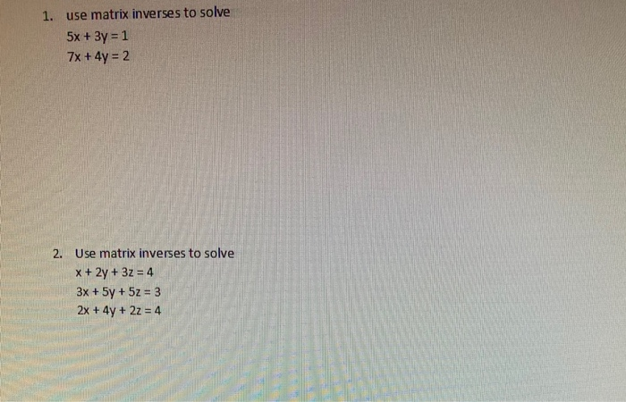 Solved 1. use matrix inverses to solve 5x + 3y = 1 7x + 4y = | Chegg.com
