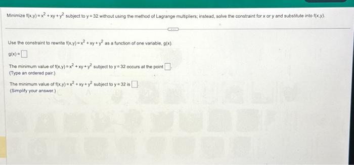 Solved Minimize f(x,y)=x2+xy+y2 subject to y=32 without | Chegg.com