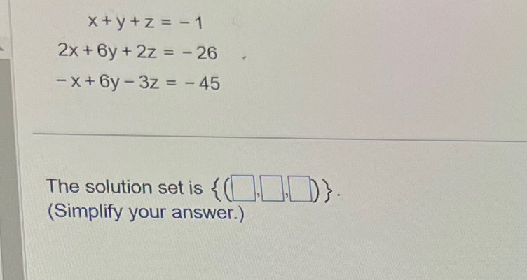 Solved x+y+z=-12x+6y+2z=-26-x+6y-3z=-45The solution set is | Chegg.com
