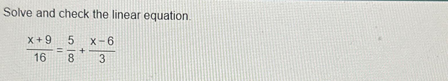 Solved Solve and check the linear equation.x+916=58+x-63 | Chegg.com